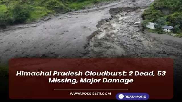 Himachal Pradesh Cloudburst: 2 Dead, 53 Missing, Major Damage