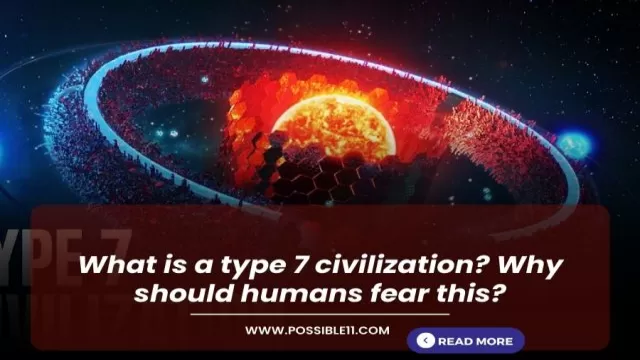 What is a type 7 civilization? Why should humans fear this?