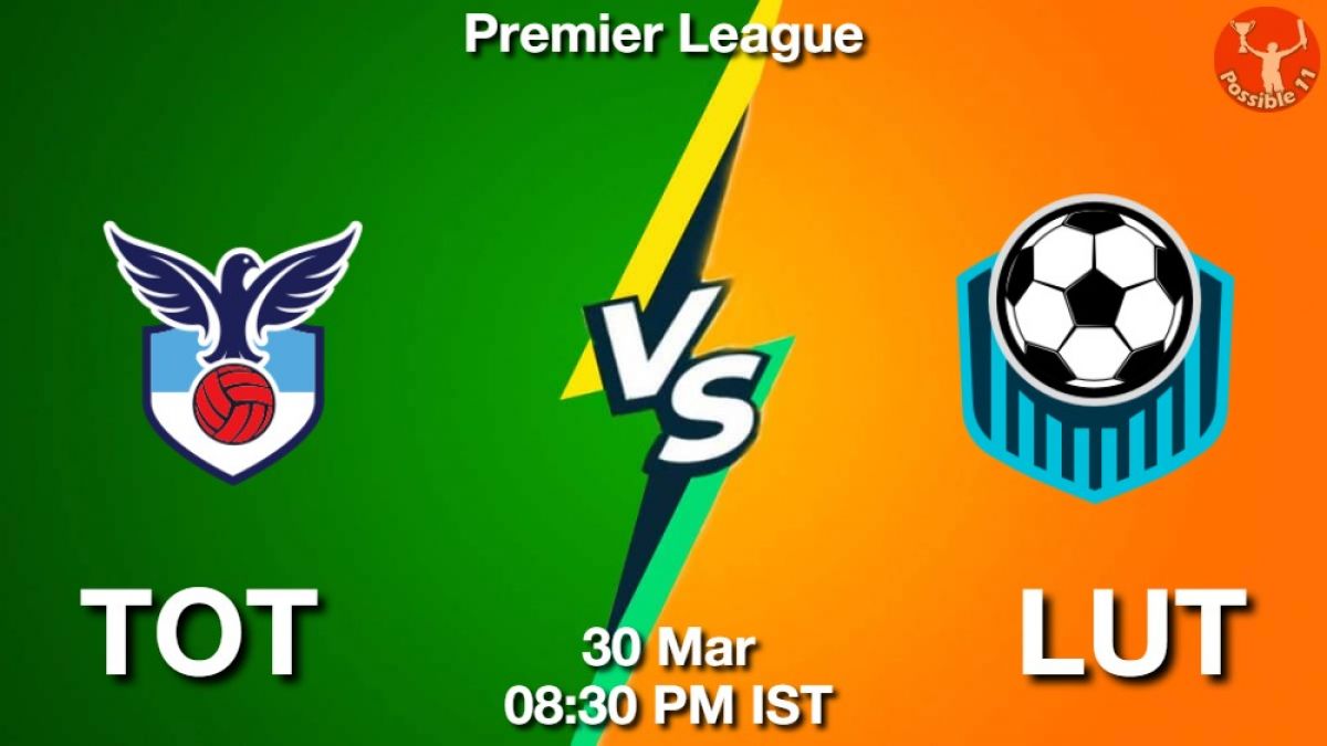 TOT vs LUT Dream11 Team Prediction, Fantasy Football Tips 30-Mar-2024
