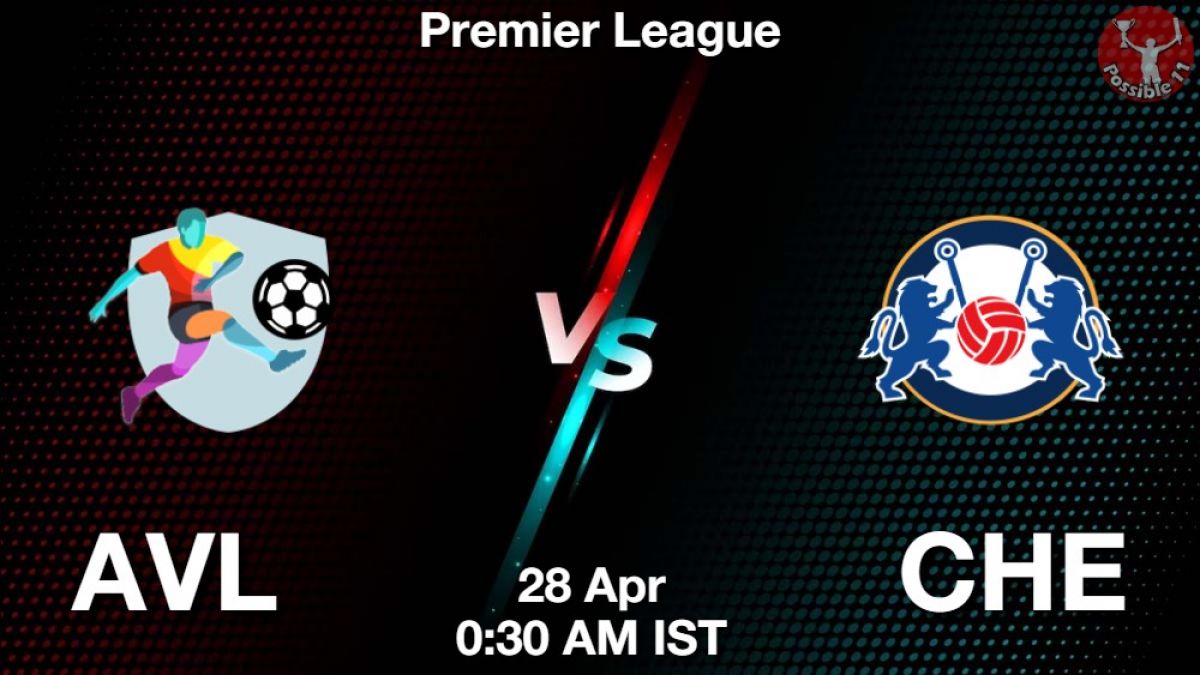 AVL vs CHE Dream11 Team Prediction, Fantasy Football Tips 28-Apr-2024
