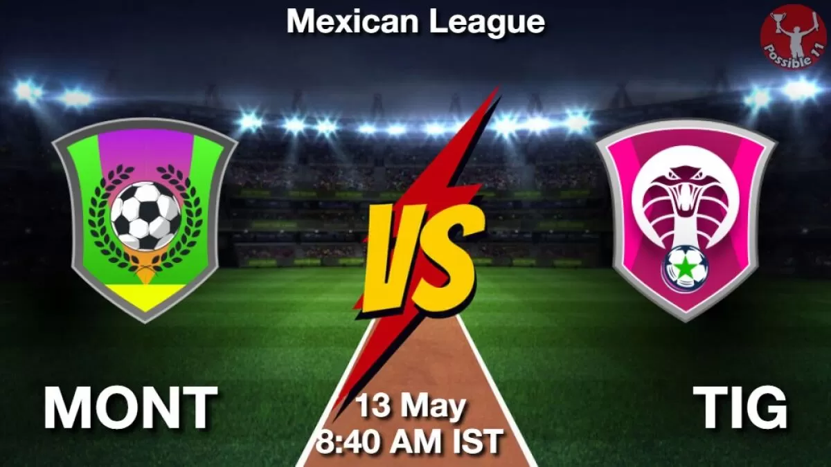 MONT vs TIG Match Preview, Team Analysis, Live - Football - 13-May-2024