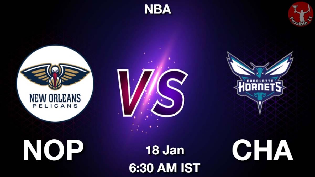 NOP vs CHA Dream11 Team Prediction, Fantasy NBA Tips 18-Jan-2024