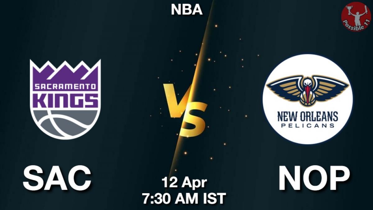 SAC vs NOP Dream11 Team Prediction, Fantasy NBA Tips 12-Apr-2024